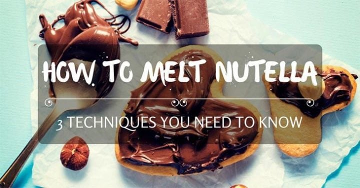 How to Melt Nutella - 3 Techniques You Need to Know