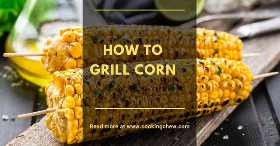 How to Grill Corn: 4 Different Ways
